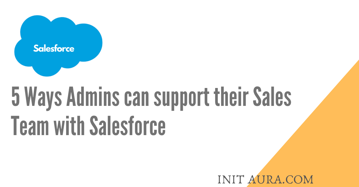 5 Ways Admins can support their Sales Team with Salesforce - InitAura.com